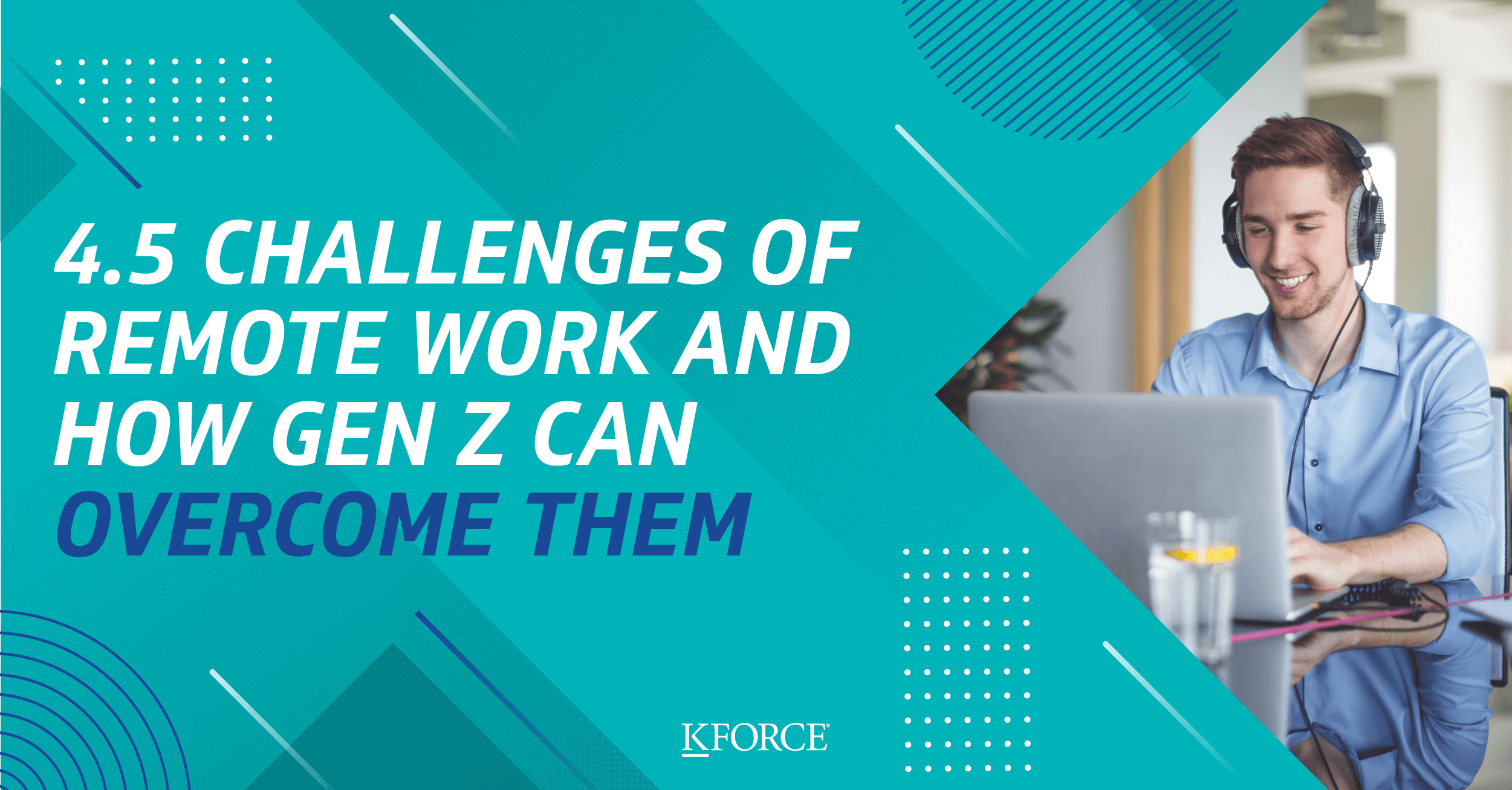 How Generation Z Can Overcome 4 ½ Challenges of Remote Work | Kforce