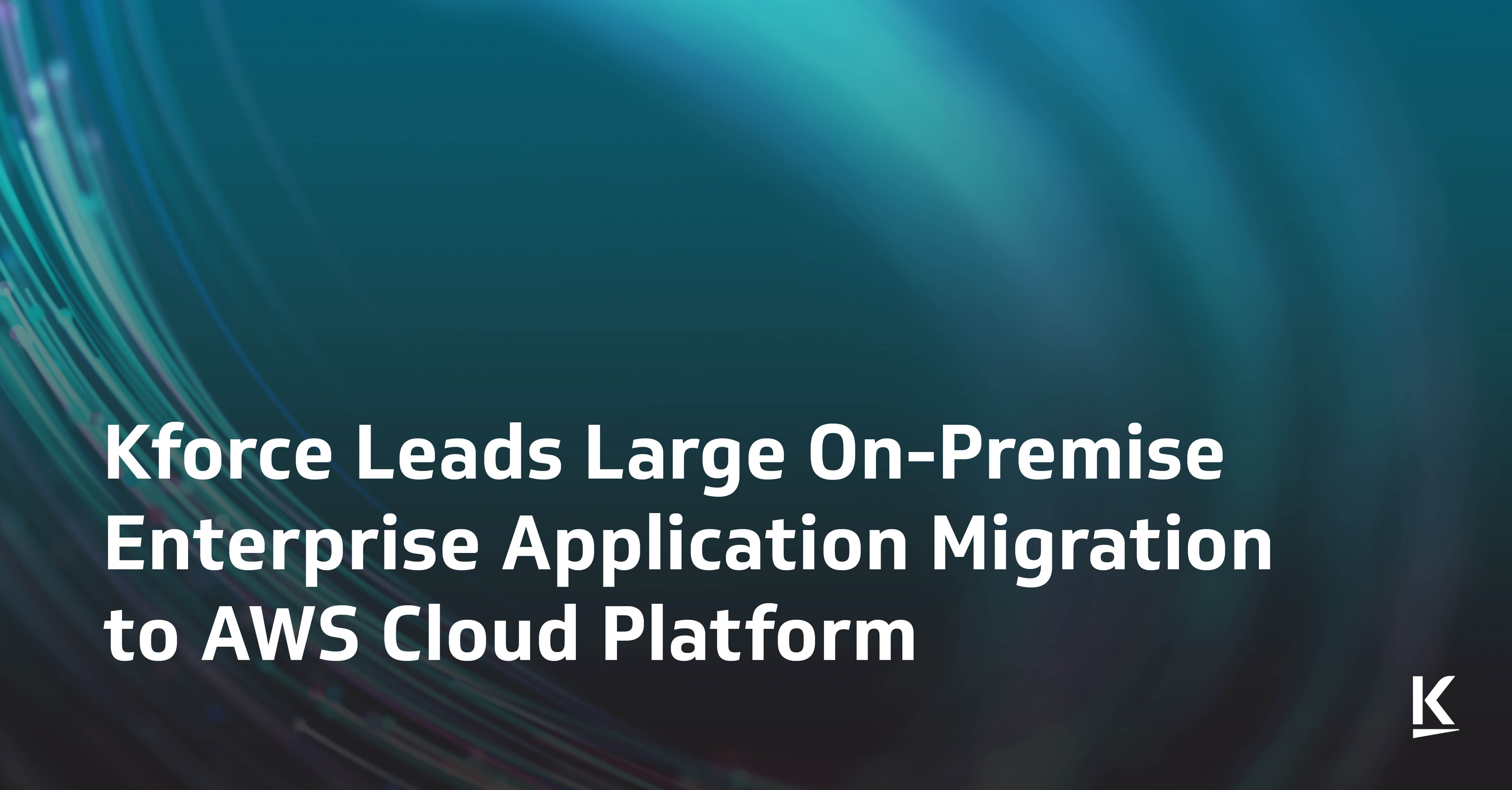 Kforce Leads Large On Premise Enterprise Application Migration To Aws 0474