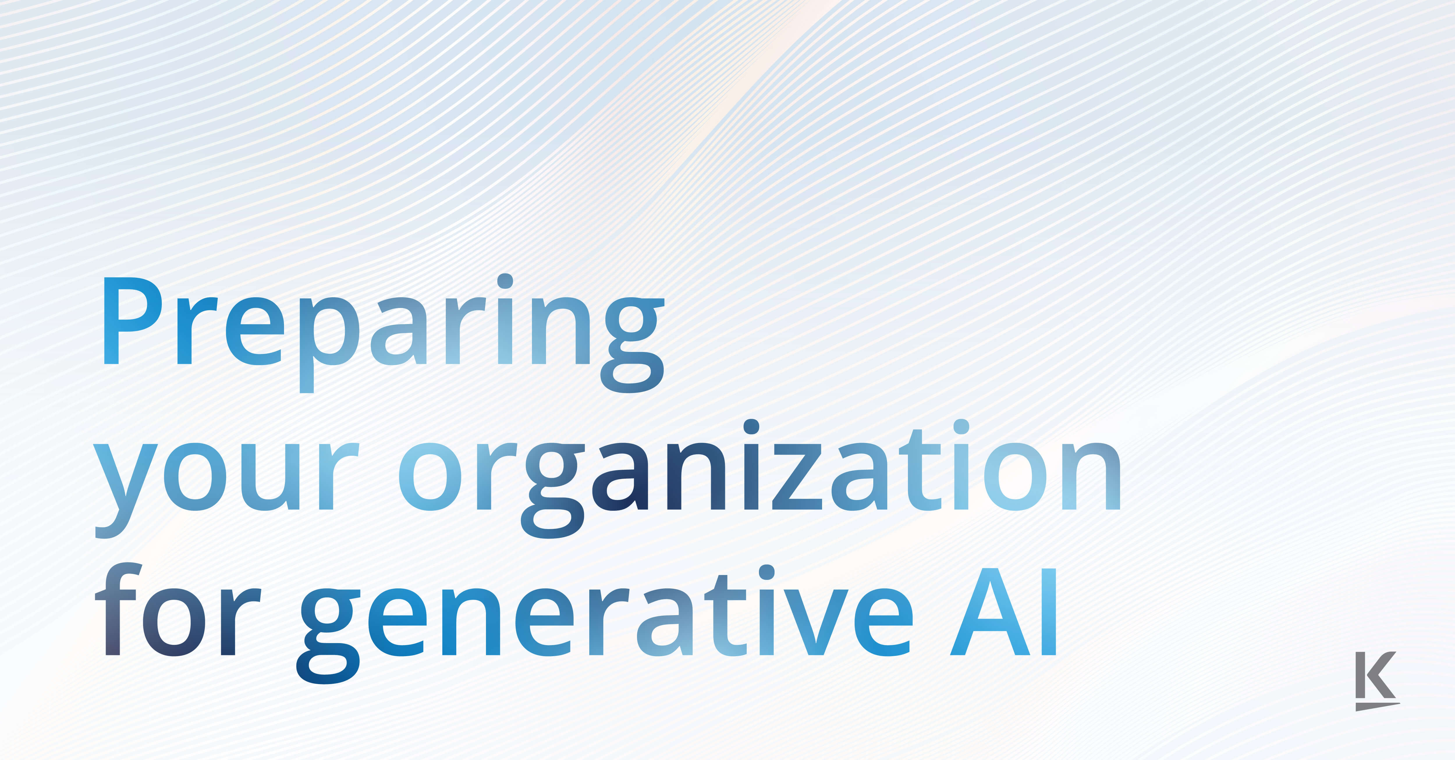 Preparing your organization for generative AI Preparing your organization for generative AI