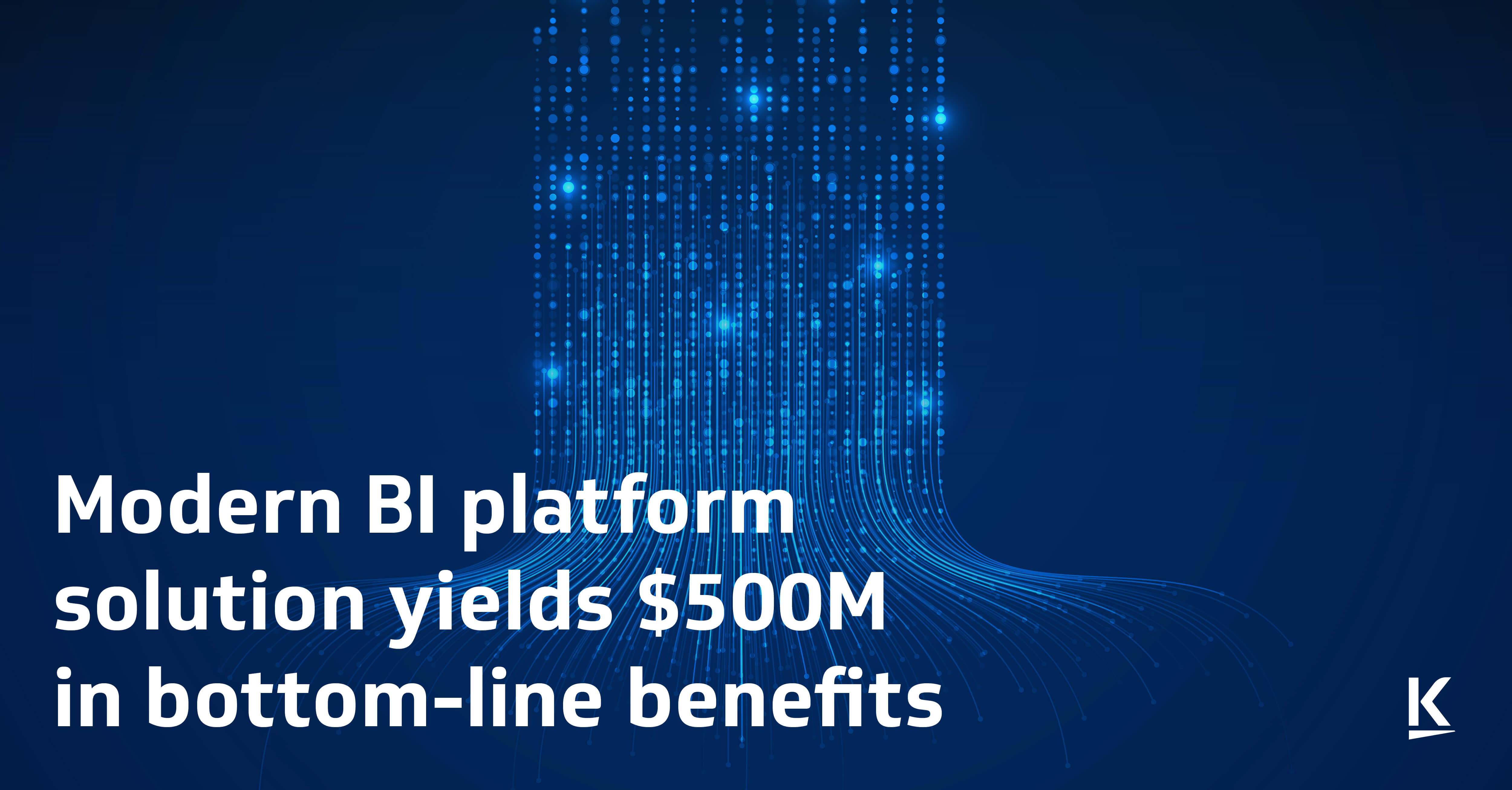 Modern BI platform solution yields $500M in bottom-line benefits